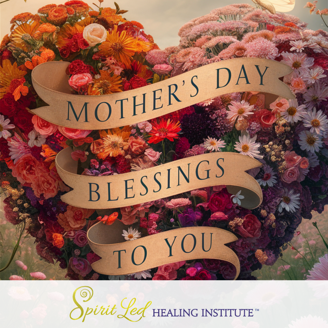 Have A Happy And Blessed Mother’s Day - Spirit Led Healing Institute